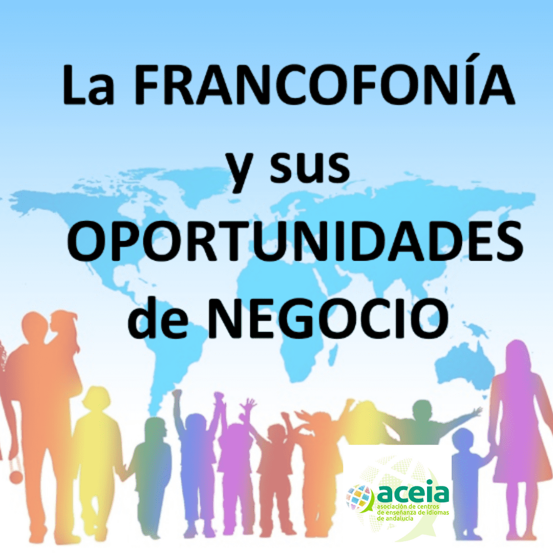 La Francofonía y sus oportunidades de negocio para las Escuelas ACEIA ...